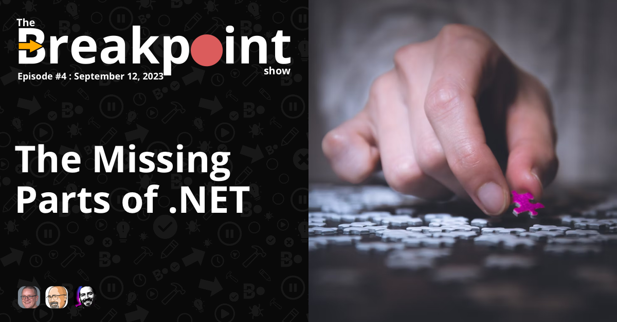 Episode 004 – The Missing Parts of .NET - The Breakpoint Show