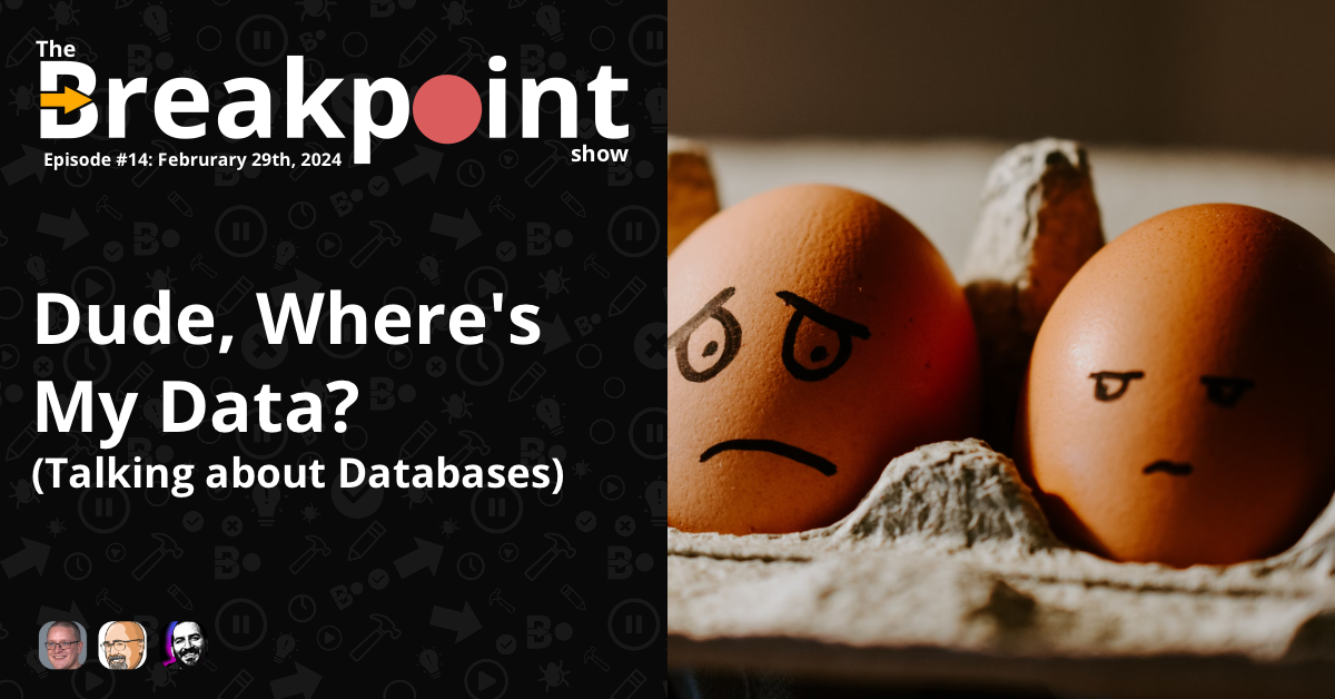 Episode 015 – Dude, Where’s My Data? - The Breakpoint Show